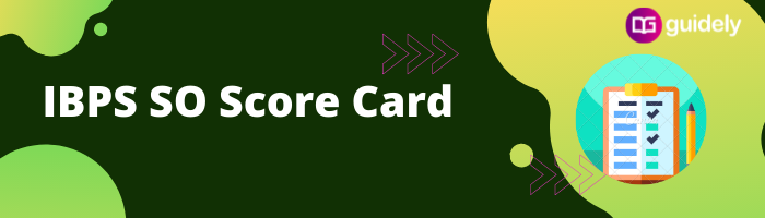 IBPS SO Prelims Score Card 2022: Out | Download Here - Guidely