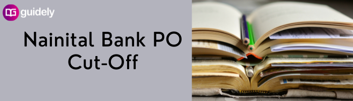 Nainital Bank PO Cut Off 2022: Previous, Expected