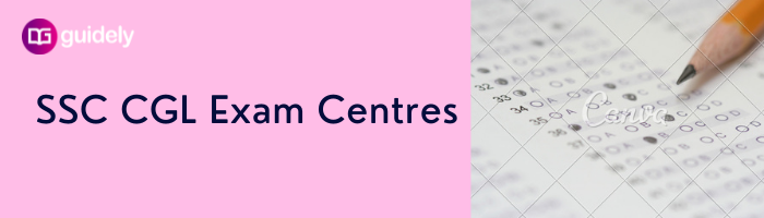 SSC CGL Exam Centres 2023: Exam Centre List