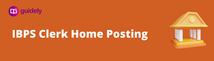 IBPS Clerk Home Posting 2025: Procedure, Policy, Location