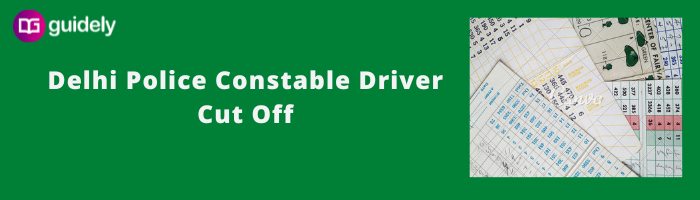 Delhi Police Constable Driver Cut Off 2022| Previous Year Cut Off Marks