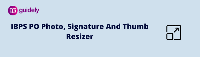 IBPS PO Photo And Signature Resizer: Thumb, Online Tool Free