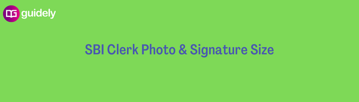 SBI Clerk Photo and Signature Size 2025
