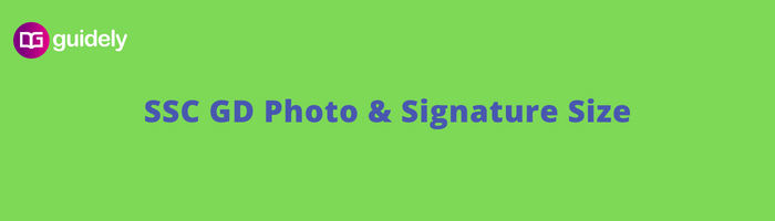 SSC GD Photo and Signature Size in Pixels: 2024 Format