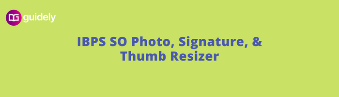 IBPS SO Photo, Signature, Thumb Resizer: Free Online Tool
