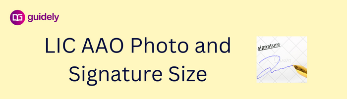 LIC AAO Photo and Signature Size 2025 Format, Dimensions