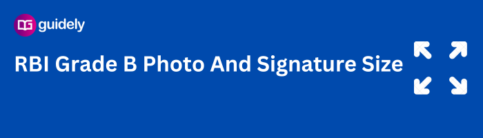RBI Grade B Photo and Signature Size 2025: Format, Pixels