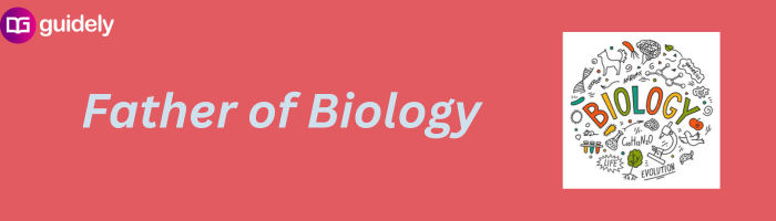 Who Is Known As Father of Biology?