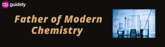 Who Is Known As The Father of Modern Chemistry?