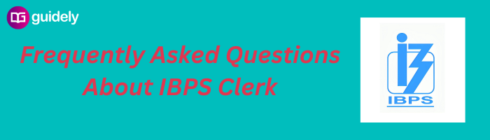 Frequently Asked Questions About IBPS Clerk