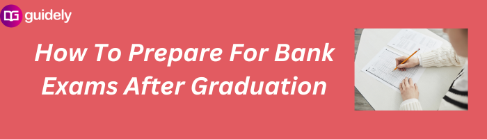 How To Prepare For Bank Exams After Graduation?