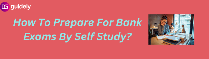 How To Prepare For Bank Exams By Self Study?