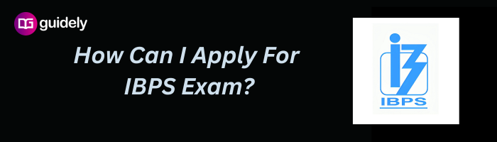 How Can I Apply For IBPS Exam?