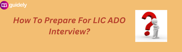 How To Prepare For LIC ADO Interview?