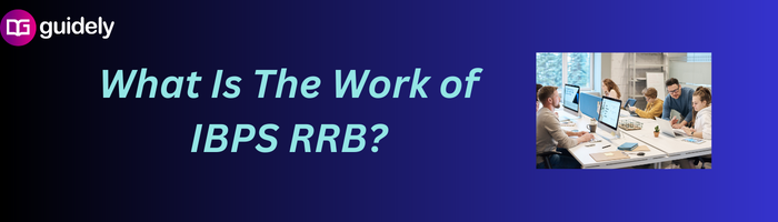 What Is The Work of IBPS RRB?