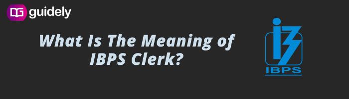 What Is The Meaning of IBPS Clerk?