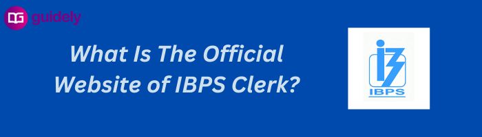 What Is The Official Website of IBPS Clerk?