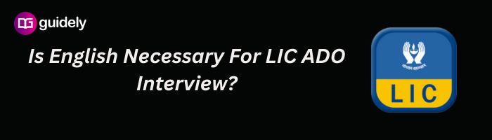 Is English Necessary For LIC ADO Interview?