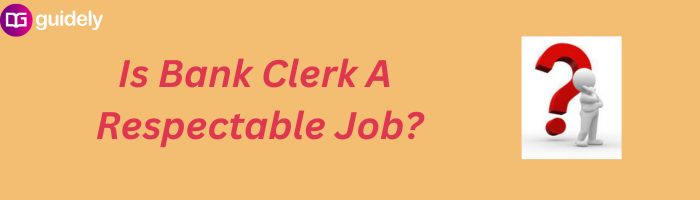 Is Bank Clerk A Respectable Job?