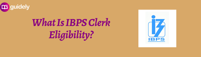 What Is IBPS Clerk Eligibility?