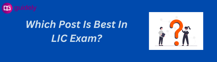 Which Post Is Best In LIC Exam?