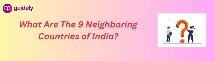 What Are The 9 Neighboring Countries of India?