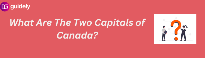 What Are The Two Capitals of Canada?