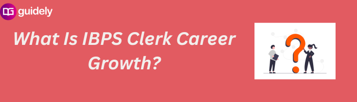 What Is IBPS Clerk Career Growth?