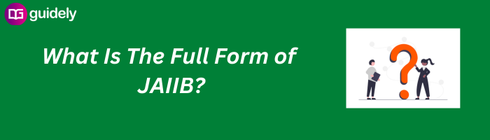 What Is The Full Form of JAIIB?