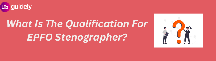 What Is The Qualification For EPFO Stenographer?
