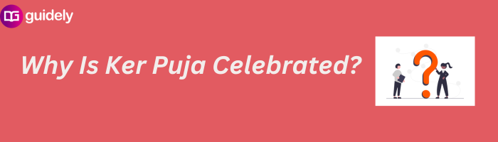 Why Is Ker Puja Celebrated?