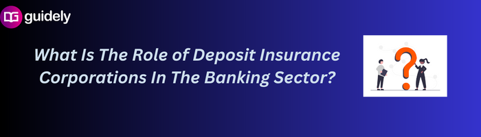What Is The Role of Deposit Insurance Corporations In The Banking Sector?