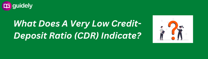 What Does A Very Low Credit-Deposit Ratio (CDR) Indicate?