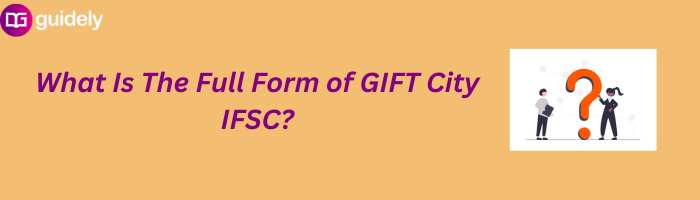 What Is The Full Form of GIFT City IFSC?