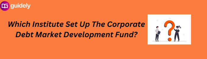 Which Institute Set Up The Corporate Debt Market Development Fund?