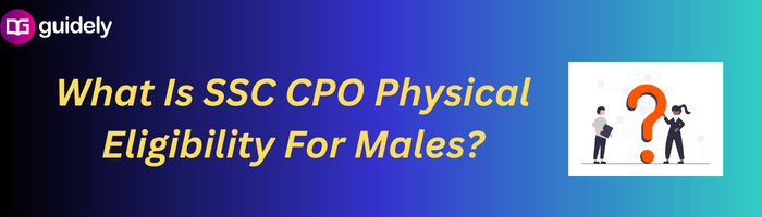 What Is SSC CPO Physical Eligibility For Males?