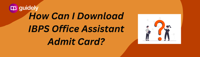 How Can I Download IBPS Office Assistant Admit Card?