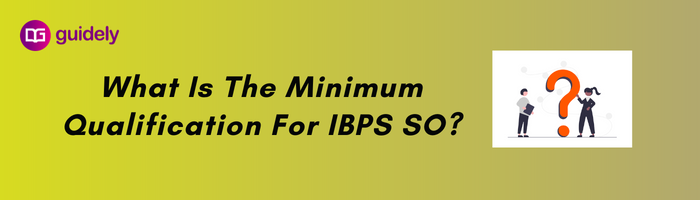What Is The Minimum Qualification For IBPS SO?