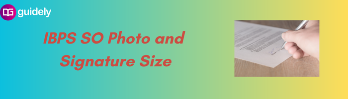 IBPS SO Photo and Signature Size 2025: File Size, Dimensions