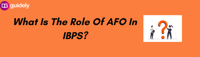 What Is The Role Of AFO In IBPS?