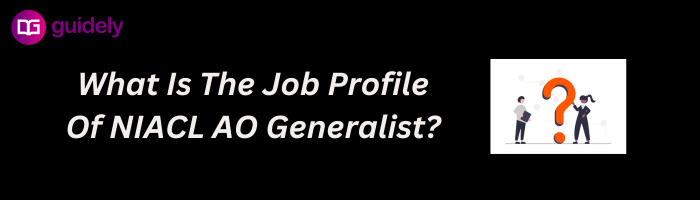 What Is The Job Profile Of NIACL AO Generalist?