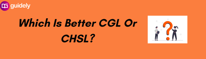 Which Is Better CGL Or CHSL?