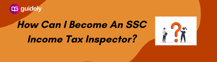 How Can I Become An SSC Income Tax Inspector?