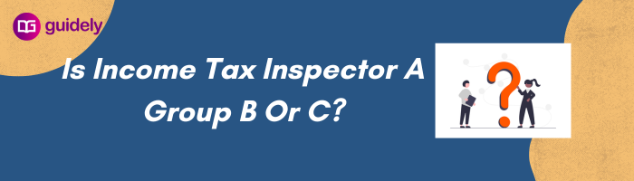 Is Income Tax Inspector A Group B Or C?