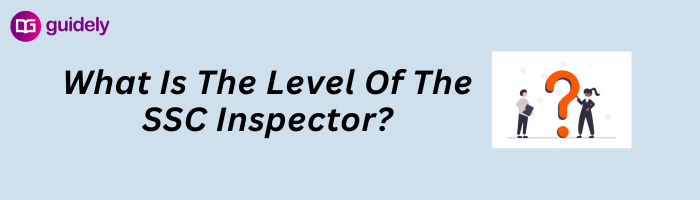 What Is The Level Of The SSC Inspector?