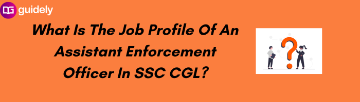 What Is The Job Profile Of An Assistant Enforcement Officer In SSC CGL?