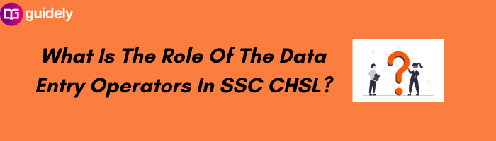 What Is The Role Of The Data Entry Operators In SSC CHSL?