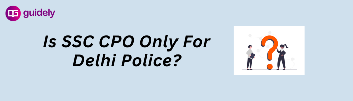 Is SSC CPO Only For Delhi Police?