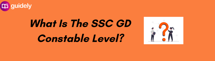 What Is The SSC GD Constable Level?