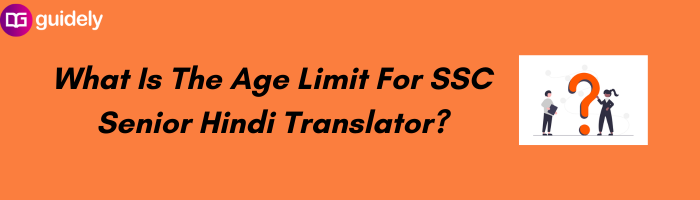What Is The Age Limit For SSC Senior Hindi Translator?